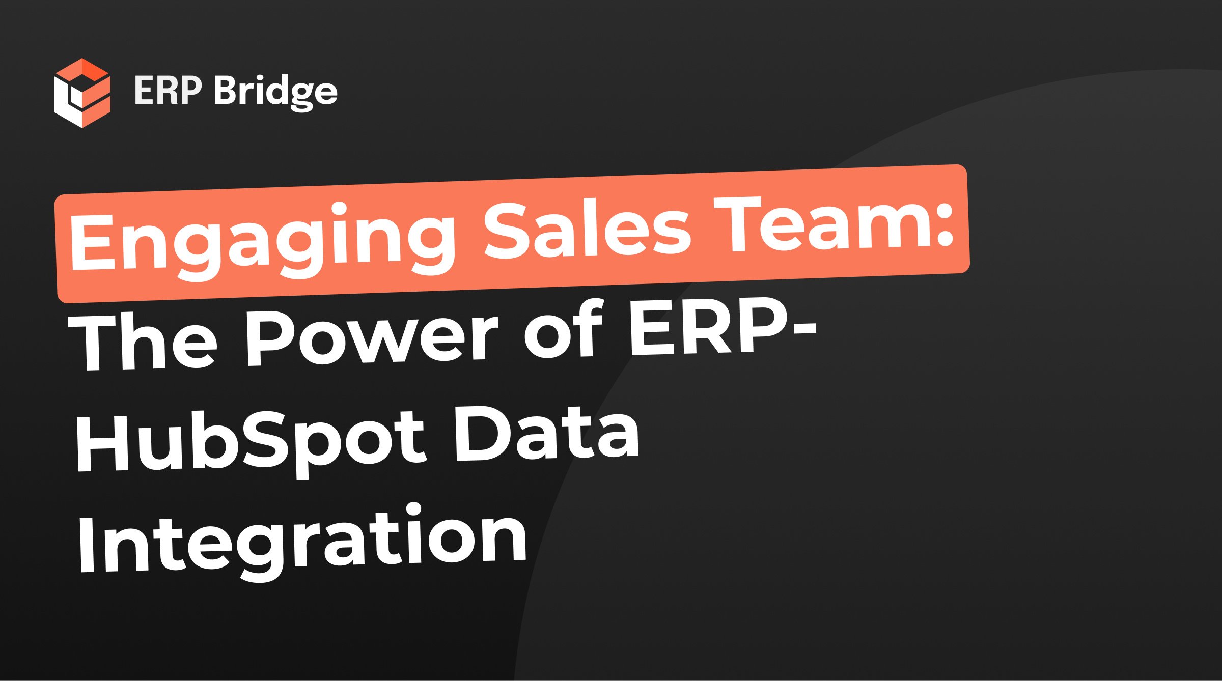 Engaging Sales Team: The Power of ERP-HubSpot Data Integration